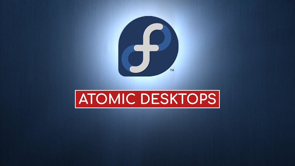 Fedora Linux Unveils Fedora Atomic Desktops